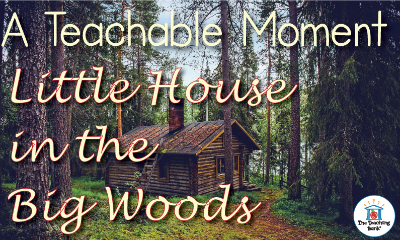A Teachable Moment with Little House in the Big Woods | The Teaching Bank