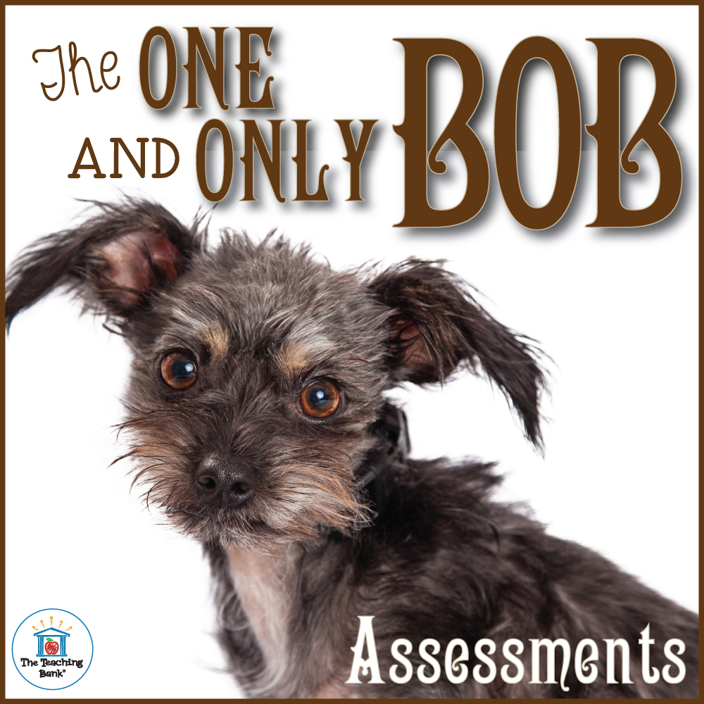 The One and Only Bob Assessment Packet - The Teaching Bank